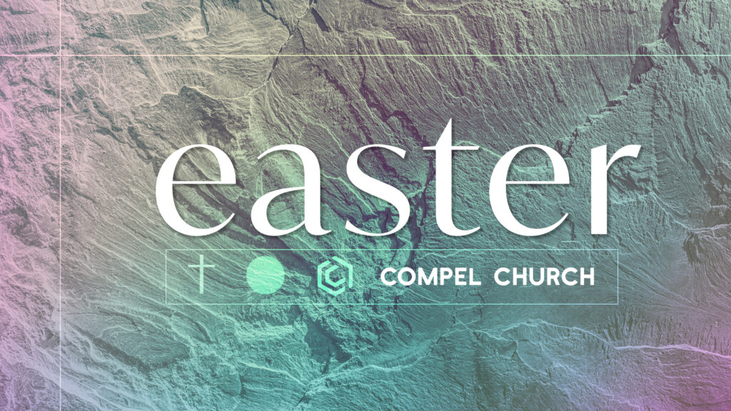 Easter at Compel - Compel Church - Compel Church